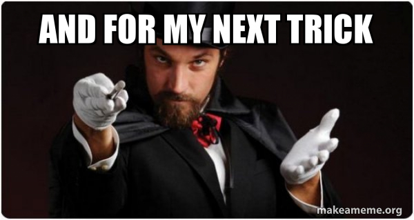 And for my next trick - Magician (for my next trick) Meme Generator