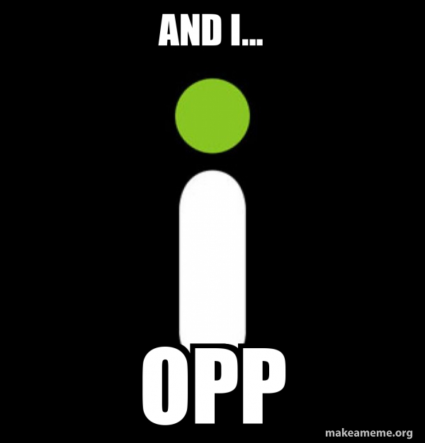and I... opp - Good Guy Imgur Meme Generator