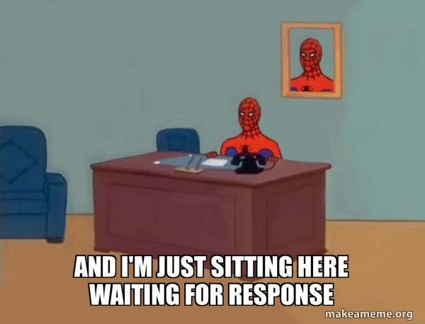 And I'm just sitting here WAITING FOR RESPONSE - Spiderman Meme Generator
