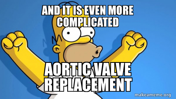 And it is even more complicated AORTIC VALVE REPLACEMENT - Happy Homer ...