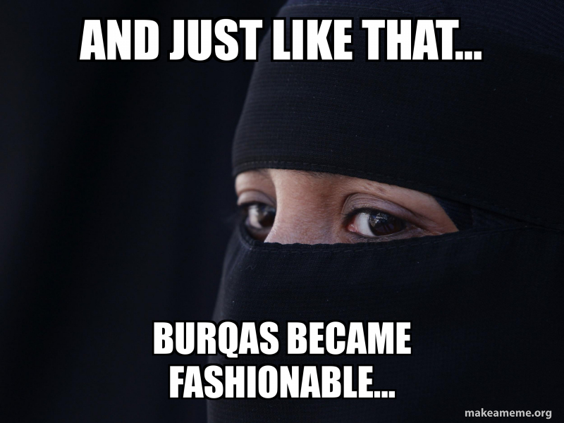 And just like that... Burqas became fashionable... Meme Generator
