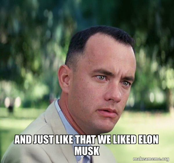 And just like that we liked elon musk - Forrest Gump just like that ...