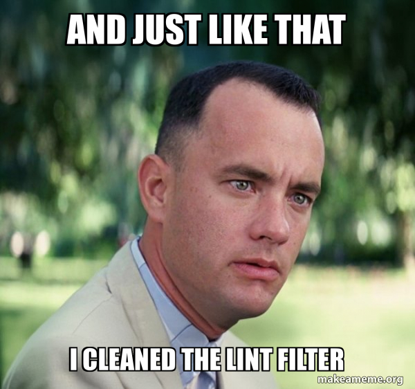 and just like that I cleaned the lint filter - Forrest Gump just like ...
