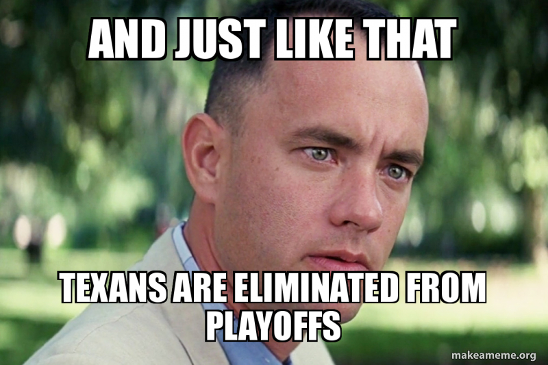 AND JUST LIKE THAT TEXANS ARE ELIMINATED FROM PLAYOFFS Meme Generator
