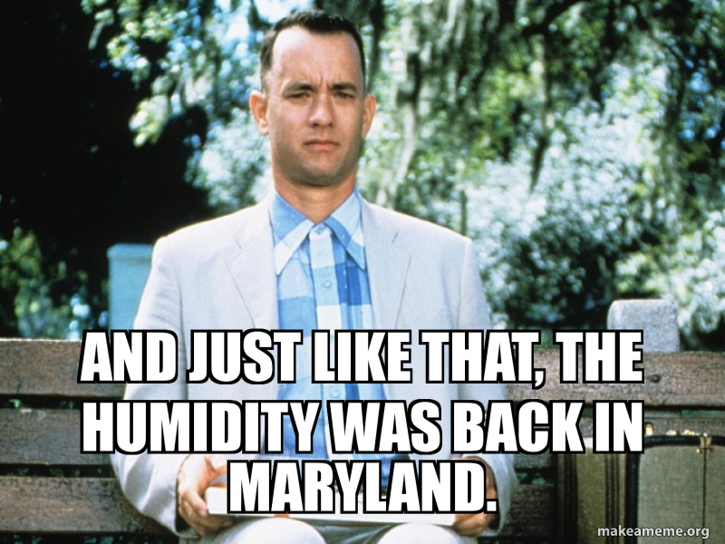 and just like that, the humidity was back in Maryland. Meme Generator