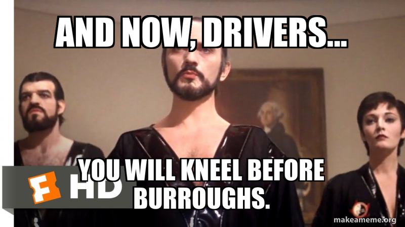 And now, DRIVERS... You will Kneel before burroughs. Meme Generator