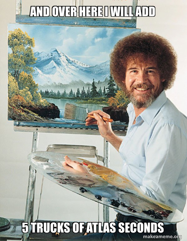 And over here I will add 5 trucks of Atlas seconds - Bob Ross Meme ...