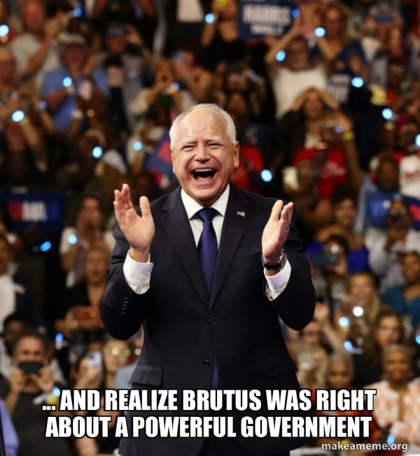 and realize Brutus was right about a powerful government - Happy Tim ...