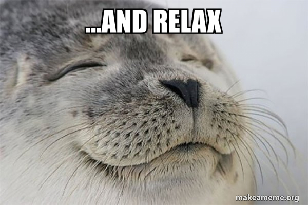 ...and relax - Satisfied Seal Meme Generator