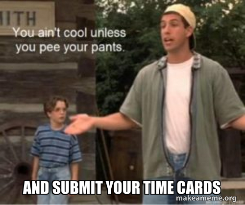 and submit your time cards Meme Generator