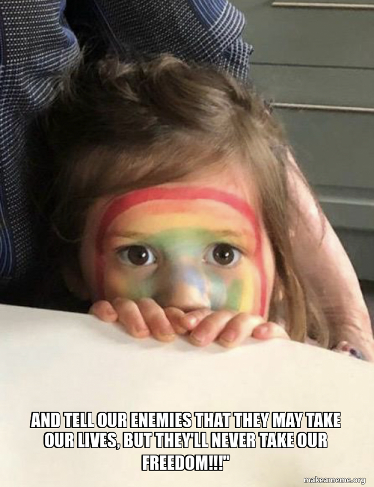 and tell our enemies that they may take our lives, but they'll never take our freedom!!!" Meme ...