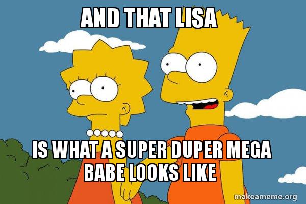 And that Lisa Is what a Super Duper mega Babe looks like - Bart and ...