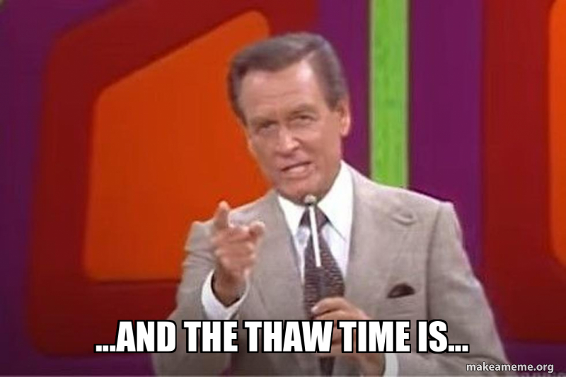...and the thaw time is... Meme Generator