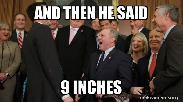 And then he said 9 inches - And then we told them Meme Generator