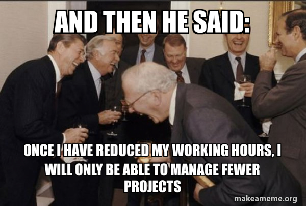 and then he said: once I have reduced my working hours, I will only be ...