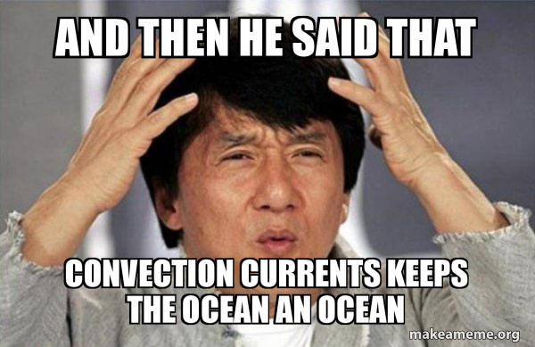 And then he said that convection currents keeps the ocean an ocean ...