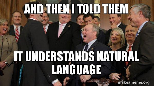 And then I told them It understands natural language - And then we told ...