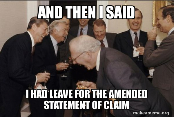 And then I said I had leave for the amended statement of claim ...