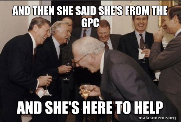 AND THEN SHE said she's from the gpc and she's here to help - Laughing ...