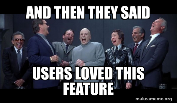 And then they said USERS LOVED THIS FEATURE - Dr Evil and Henchmen ...