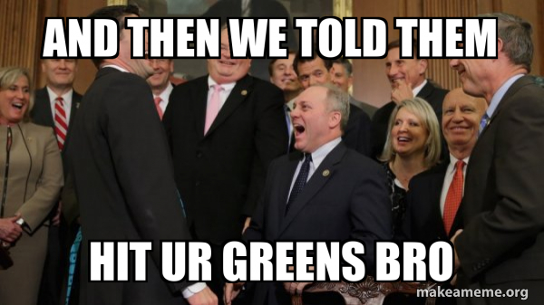 And then we told them Hit ur greens bro - And then we told them Meme ...