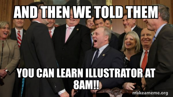 And then we told them You can learn Illustrator at 8AM!! - And then we ...