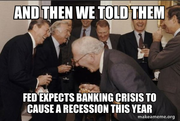 And then We told Them Fed expects banking crisis to cause a recession ...