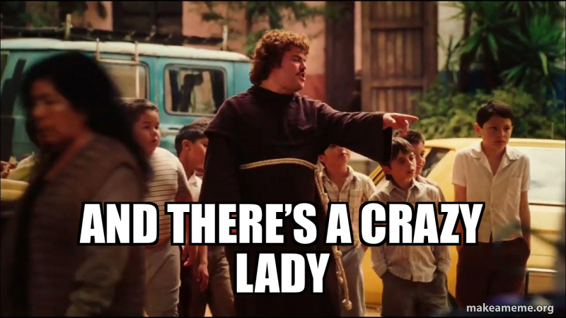 And there’s a crazy lady Meme Generator