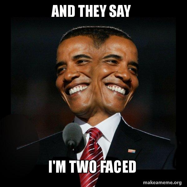 and they say i'm two faced - Two Faced Obama Meme Generator