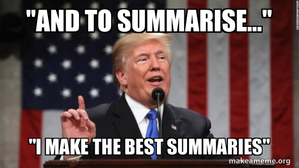 "And to summarise..." "I make the best Summaries" - Donald Trump Meme ...