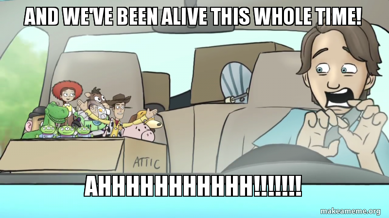 And we've been alive this whole time! AHHHHHHHHHHH!!!!!!! - How it ...