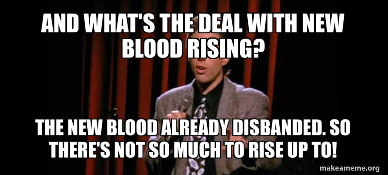 and what's the deal with new blood rising? the new blood already ...