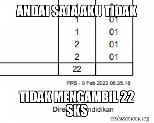andai saja aku tidak tidak mengambil 22 sks Meme Generator