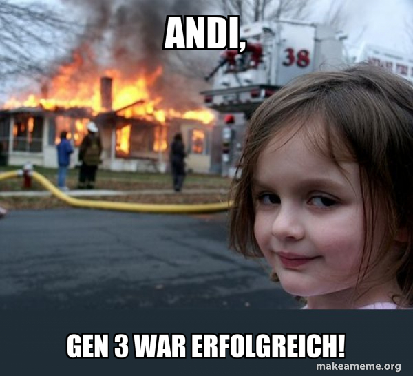 Andi, Gen 3 war erfolgreich! - Disaster Girl Meme Generator