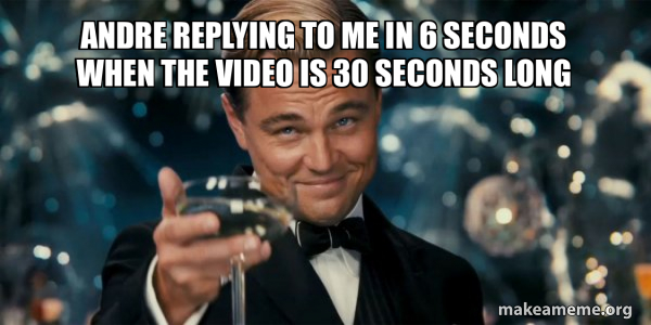 Andre replying to me in 6 seconds when the video is 30 seconds long - Great Gatsby Reaction ...