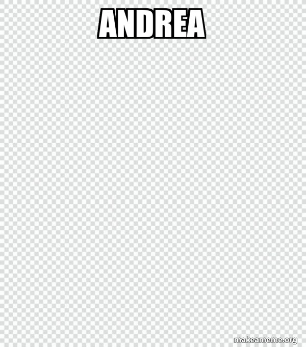 andrea - Free Meme Generator