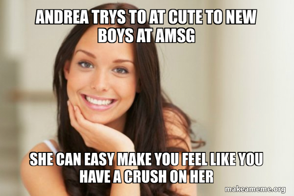 andrea trys to at cute to new boys at amsg she can easy make you feel ...