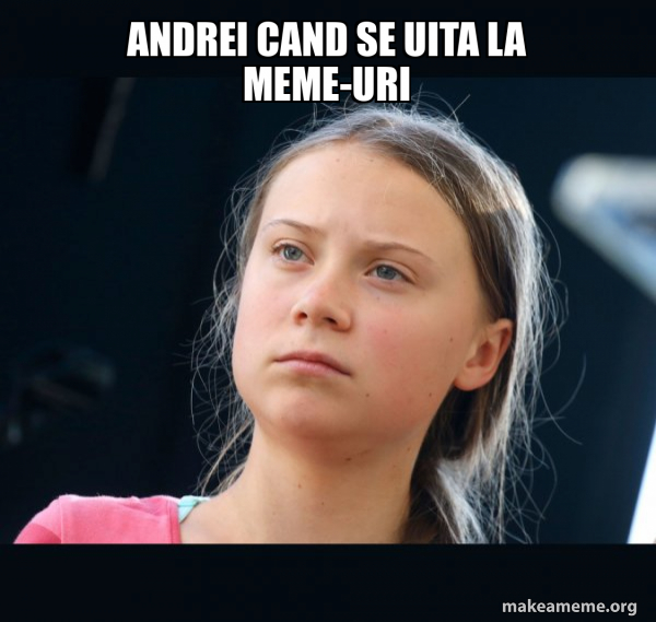 andrei cand se uita la meme-uri - Greta Thunberg Meme Generator