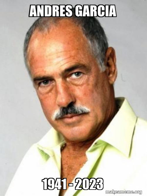 ANDRES GARCIA 1941 - 2023 Meme Generator