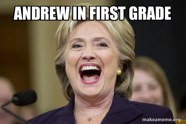 Andrew in first grade - Hillary Clinton Laughs Meme Generator