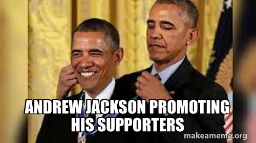 Andrew Jackson promoting his supporters Meme Generator