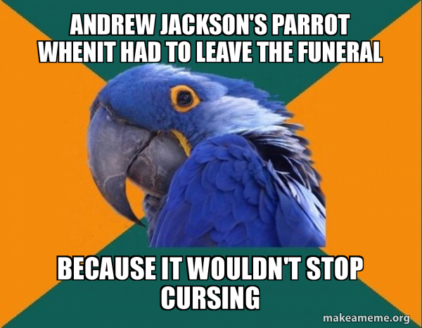Andrew Jackson's parrot whenit had to leave the funeral because it ...
