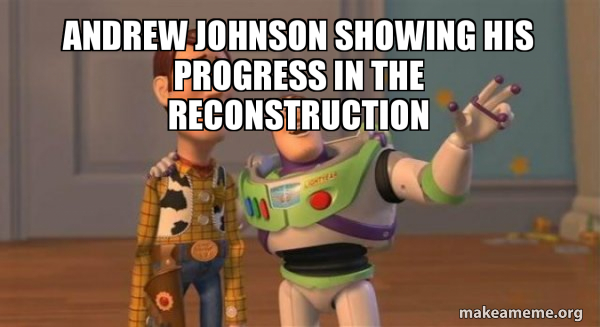 Andrew Johnson showing his progress in the Reconstruction - Buzz and Woody (Toy Story) Meme Meme ...