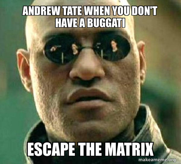 Andrew tate when you don't have a buggati Escape the matrix - Matrix ...