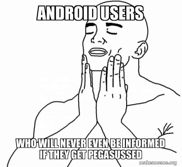 android users who will never even be informed if they get pegasussed ...
