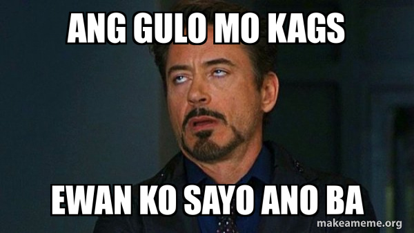 Ang gulo mo Kags Ewan ko sayo ano ba - Tony Stark Eye Roll Meme Generator