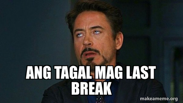 ANG TAGAL MAG LAST BREAK - Tony Stark Eye Roll Meme Generator
