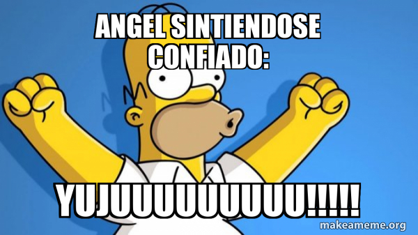 Angel sintiendose confiado: Yujuuuuuuuuu!!!!! - Happy Homer Meme Generator