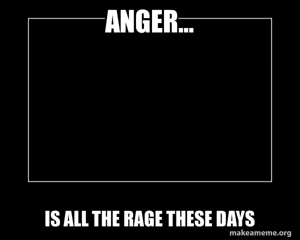 ANGER... IS ALL THE RAGE THESE DAYS - Motivational Meme Meme Generator
