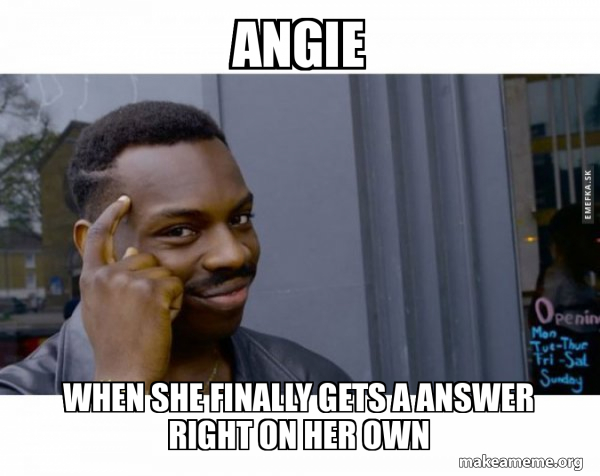 angie when she finally gets a answer right on her own - Roll Safe Black ...